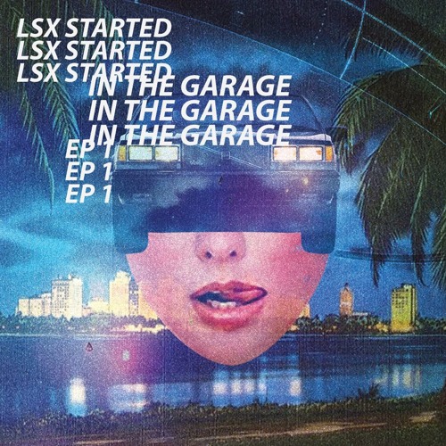 Stream Started in the Garage EP 1 by LSX | Listen online for free on SoundCloud