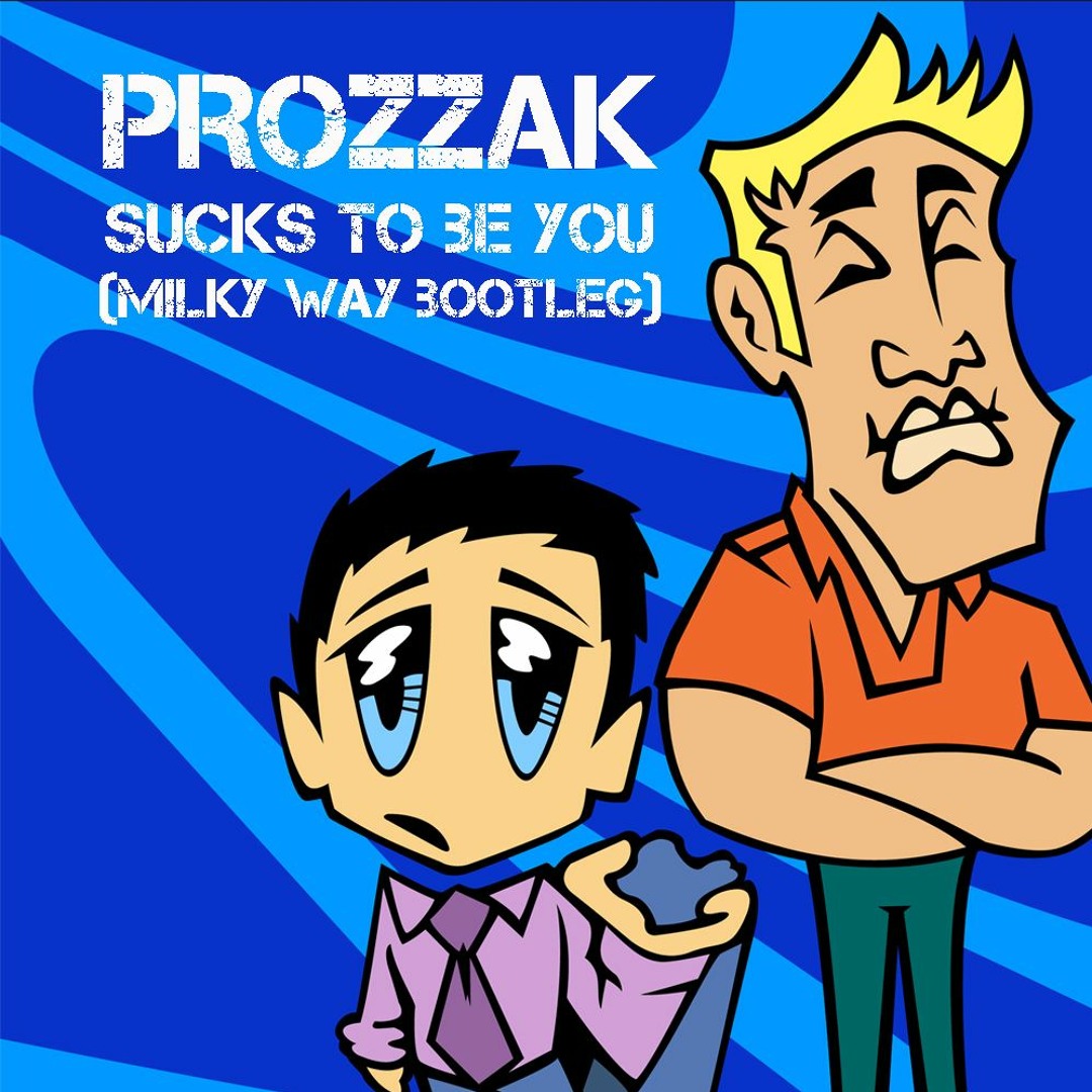 Stream Prozzak - Sucks To Be You (Milky Way Bootleg) | free download by ...