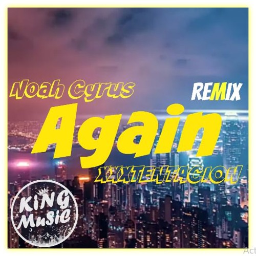 Stream Noah Cyrus - Again Ft. XXXTENTACION (Renzyx Remix)And the video ...