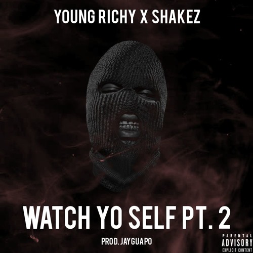 Stream Young Richy x Shakez - Watch Yo Self Pt. 2 (Prod. JayGuapo) by ...