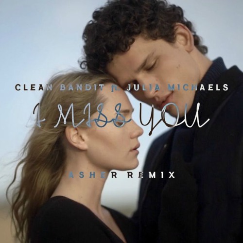 Stream Clean Bandit Ft. Julia Michaels - I Miss You (Asher Remix Cover ... Stream Clean Bandit Ft. Julia Michaels - I Miss You (Asher Remix Cover ...