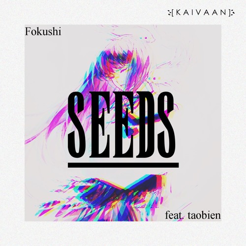 Fokushi - Seeds (feat. Taobien) [Kaivaan Remix] by Kaivaan - Free ...