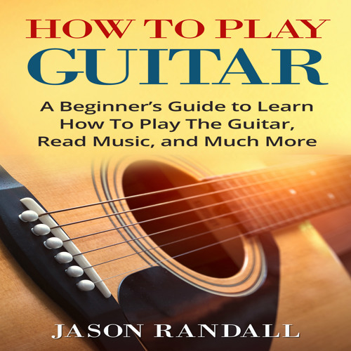 Stream Jason Randall | Listen to How To Play Guitar: A Beginner’s Guide ...
