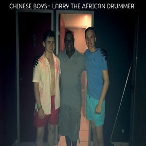 Stream Larry The African Drummer - Chinese Boys by Chinese Boys ...