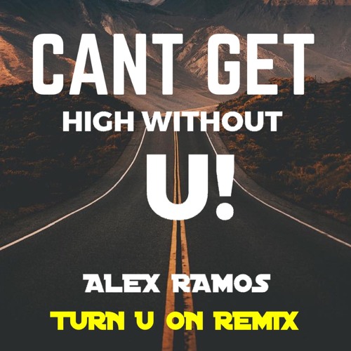Stream CANT GET HIGH WITHOUT U! - ALEX RAMOS TURN U ON REMIX(hyped ...