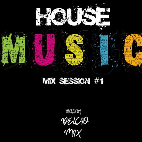 Stream House Music Mix Session 1# - Mixed by Dj Delcio.mp3 by Dj Delcio ...