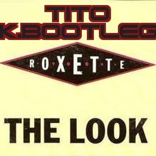 Stream Roxette - The Look (Tito K.Bootleg)!!!!FREE DL by Tito K./Blank ...