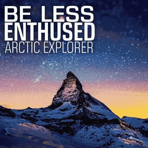 Stream Be Less Enthused | Listen to Arctic Explorer playlist online for ...