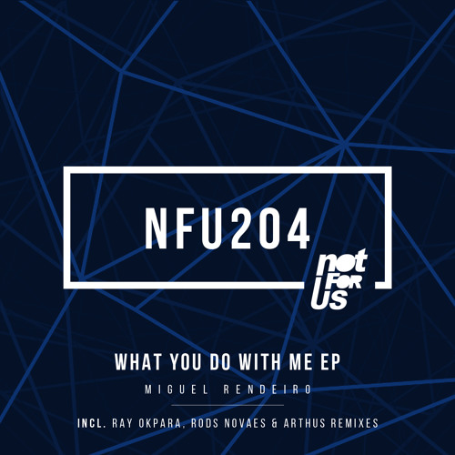 Stream Miguel Rendeiro - What You Do With Me (Original Mix) [NFU204 ...