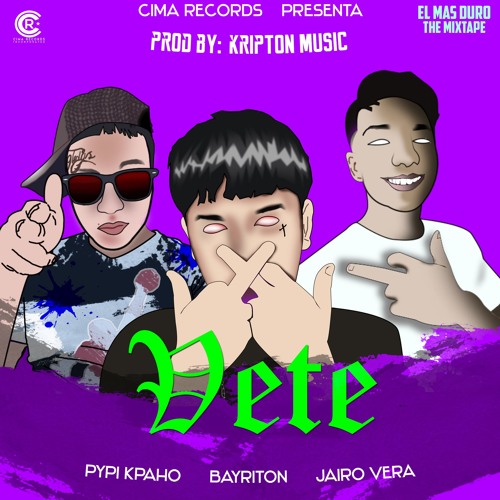 Stream Vete - Bayriton x Pypi Kpaho x Jairo Vera (Prod By: Kripton ...