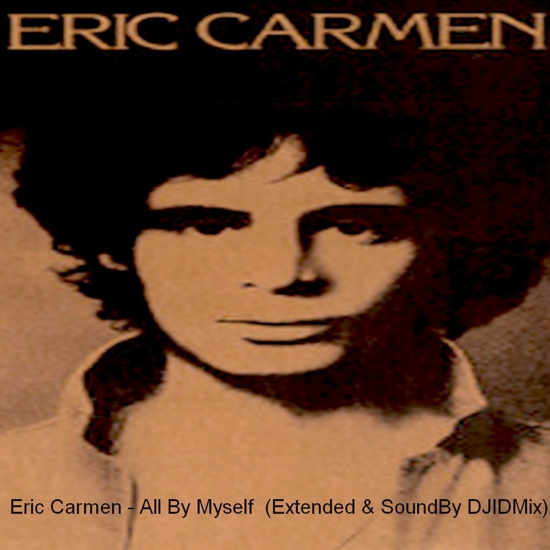 Stream Eric Carmen - All By Myself 10:00 (Extended & Soundby DJIDMix ...
