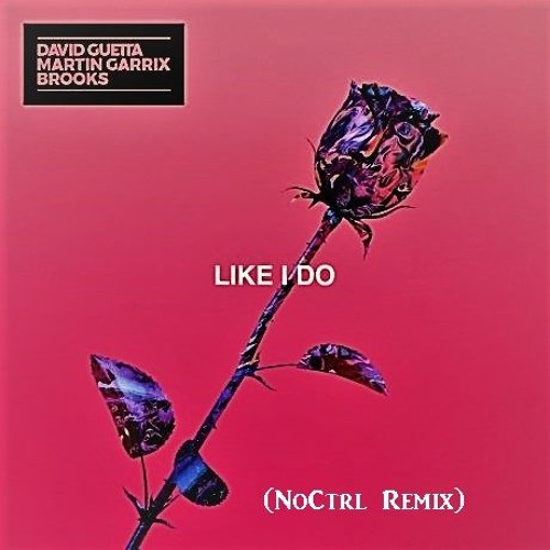 Stream David Guetta, Martin Garrix & Brooks - Like I Do (NoCtrl Remix ...
