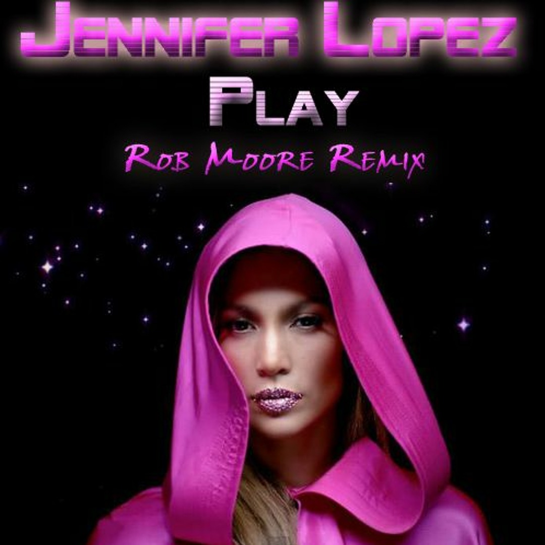 Stream Jennifer Lopez - Play (Rob Moore Remix) by DJ Rob Moore | Listen ...