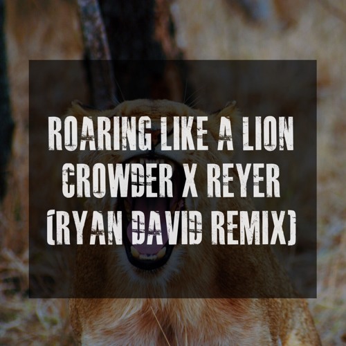 Stream Crowder - Roaring Like A Lion x Reyer (Ryan David Remix) by Ryan ...