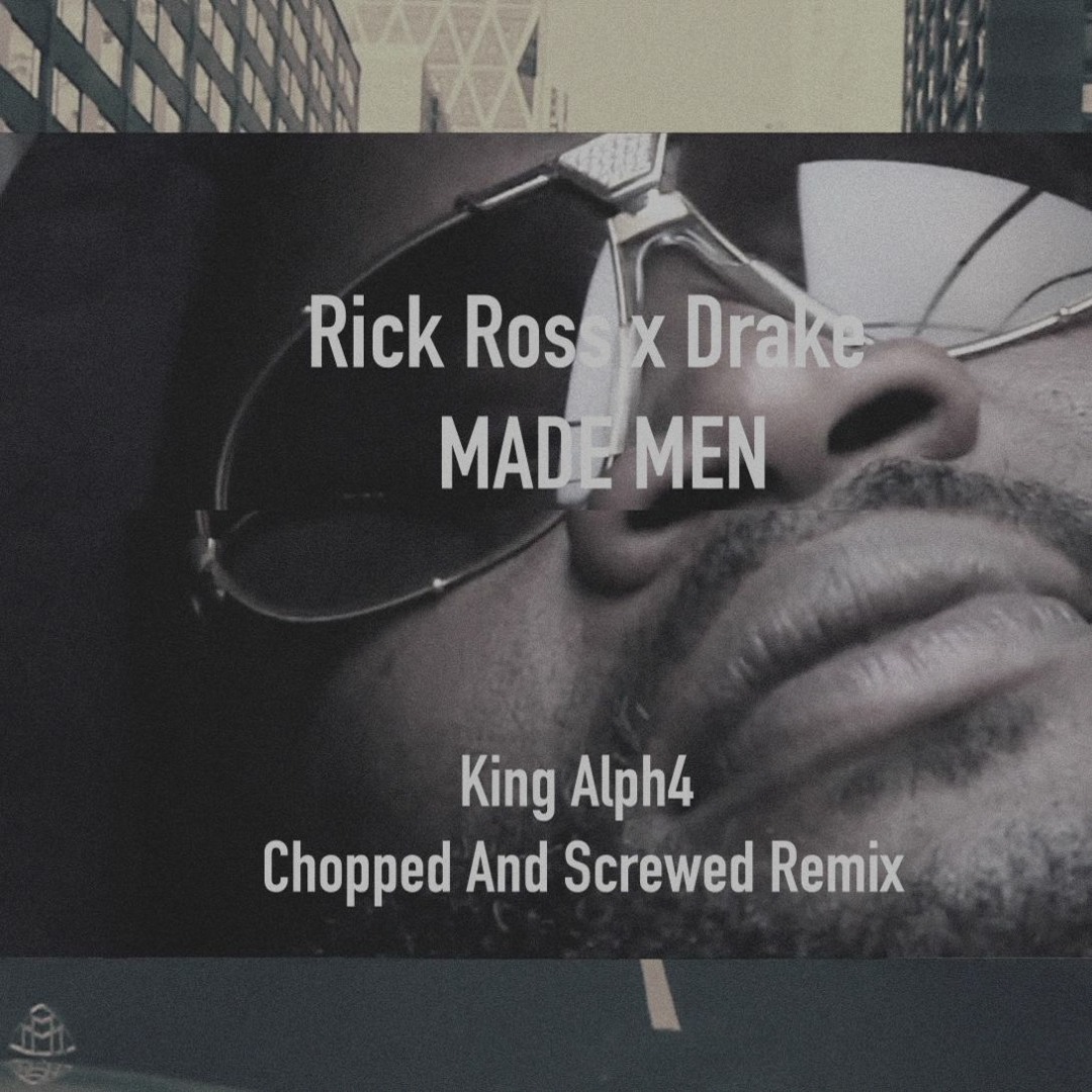 Stream Rick Ross x Drake - Made Men (Chopped & Screwed King Alph4 Remix ...