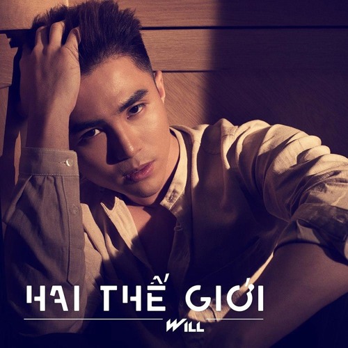 Stream Hai Thế Giới - Will by All Vpop Nhạc Việt Nam mới nhất | Listen ...