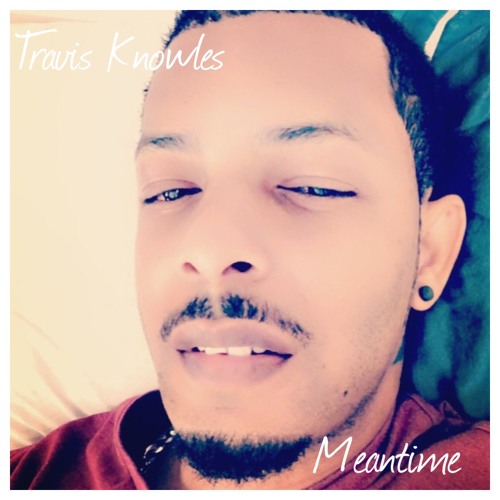 Stream Meantime by Travis knowles | Listen online for free on SoundCloud