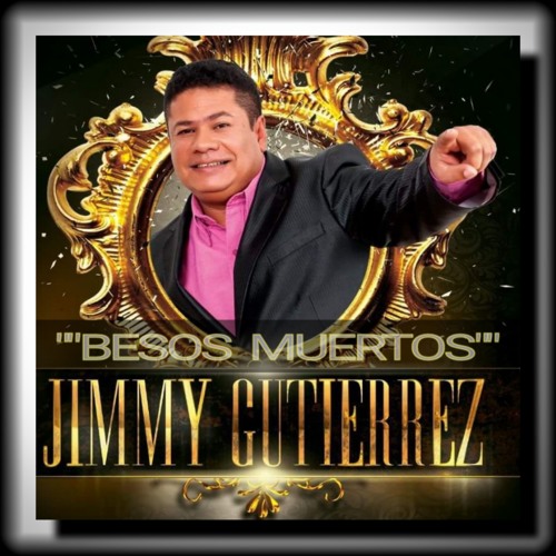 Stream Besos Muertos - jimmy Gutierrez by Jimmy Gutierrez Oficial ...