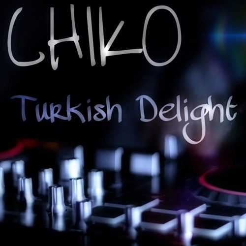 Stream Turkish Delight by DJ Chiko | Listen online for free on SoundCloud