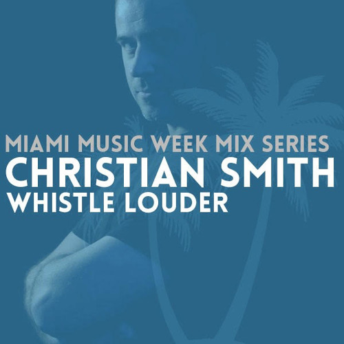 Stream Miami Music Week Series | Christian Smith by Whistle Louder ...