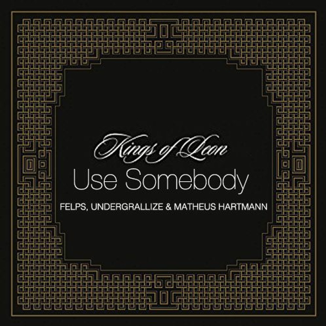 Stream Kings Of Leon - Use Somebody (FELPS UNDERGRALLIZE & MATHEUS ...