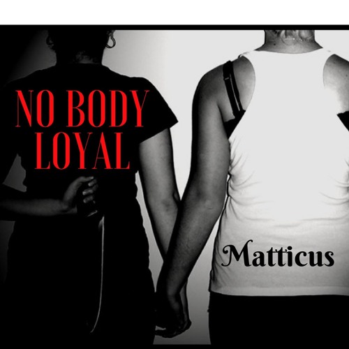 Stream No Body Loyal by Matticus | Listen online for free on SoundCloud