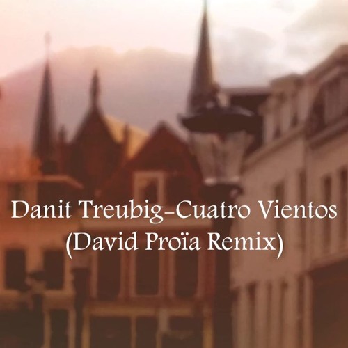 Danit Treubig - Cuatro Vientos (David Proïa Remix) - Listen to music