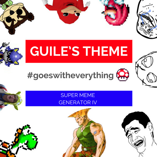 Stream Super Meme Generator 4 Guile S Theme Goes With Everything