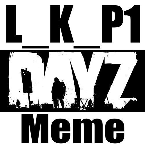 Stream DayZ Meme by L_K_P1 | Listen online for free on SoundCloud