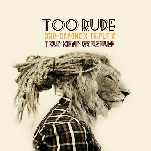 Stream Too Rude (feat. Triple K) - Dro-Capone by Trunk Bangerz R' us ...