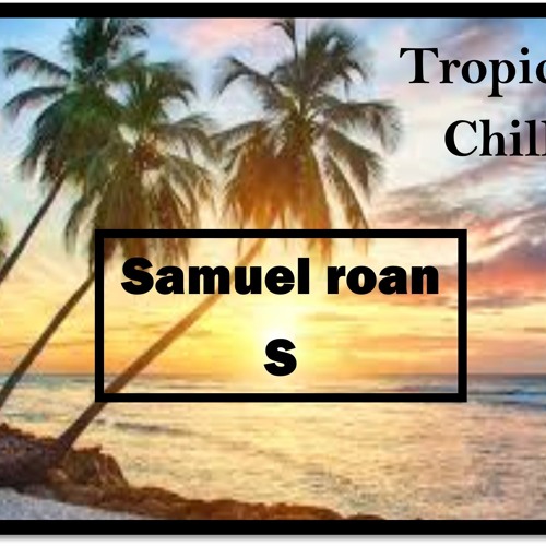 Samuel roan - Samuel Roan Tropical Chill[1] | Spinnin' Records