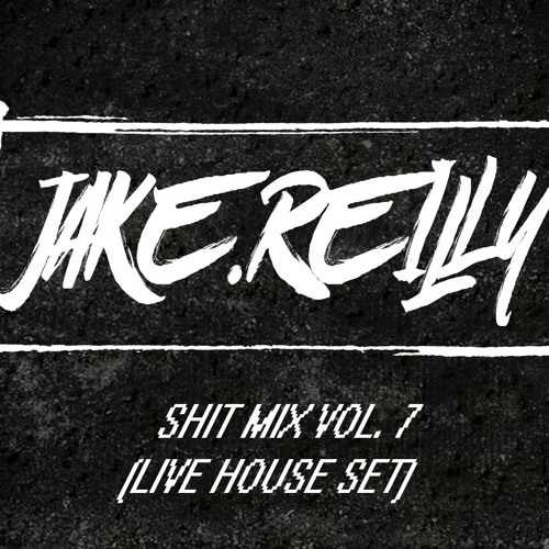 Stream SHIT MIX VOL.7 (LIVE HOUSE MIX) by Jake Reilly | Listen online ...