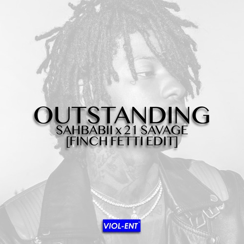 Stream Sahbabii X 21 Savage - Outstanding (Finch Fetti Edit) by VIOL ...