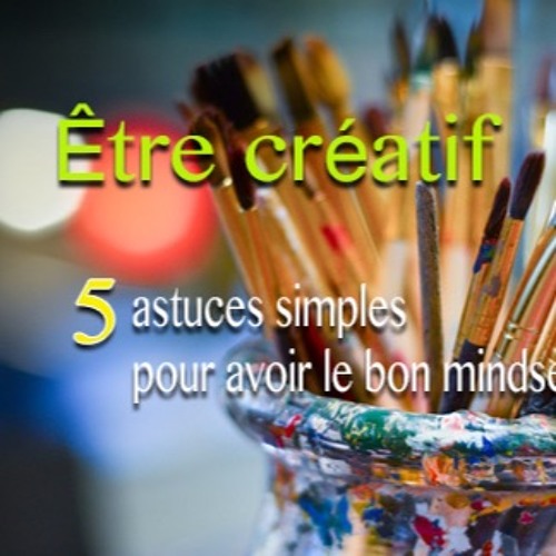 Stream Etre créatif, 5 astuces simples pour avoir le bon mindset by ...