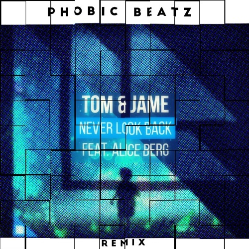 Tom And Jame Fet Alice Berg Never Look Back Phobic Beatz Remix By