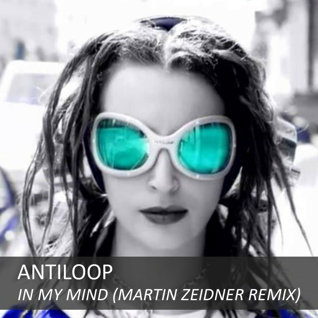Stream Antiloop - In My Mind (Martin Zeidner Remix) [Free Download] by ...