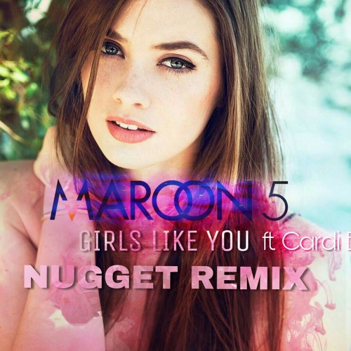 Stream Maroon 5 Girls Like You Ft Cardi B Nugget Remix By Mone