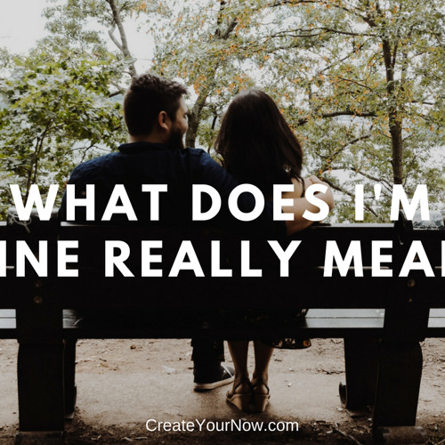 Stream 1253 What Does I'm Fine Really Mean? by Create Your Now | Listen ...