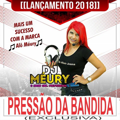 Stream DJ MÉURY A MUSA DAS PRODUÇÕES - PRESSÃO DA BANDIDA 2018 ...