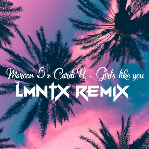 Stream Maroon 5 X Cardi B - Girls Like You (LMNTX REMIX) by LMNTX ...