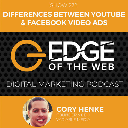 Stream EP 272: Differences Between YouTube and Facebook Video Ads w/Cory Henke by EDGE of the ...
