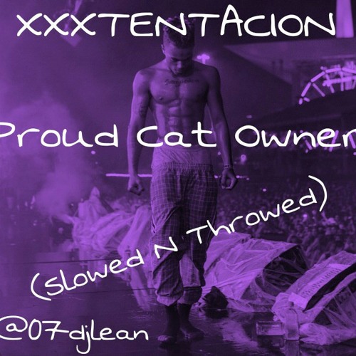 Stream XXXTENTACION - Proud Cat Owner (Slowed N Throwed) by DJ Lean ...