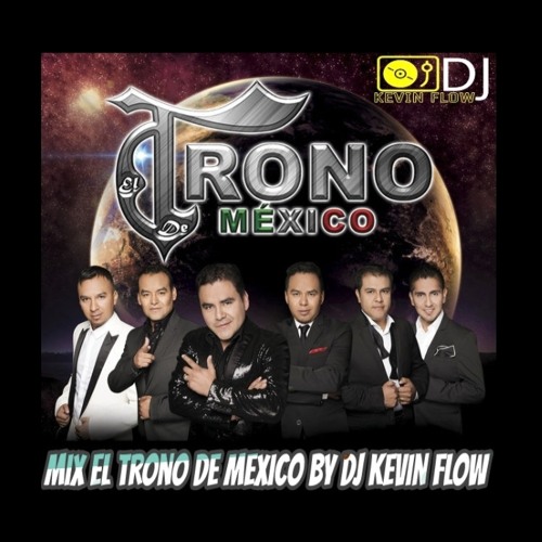 Stream EL TRONO DE MEXICO MIX 2018 DJ KEVIN FLOW by DJ KEVIN FLOW OFICIAL #lafockingCabra 🐐 ...