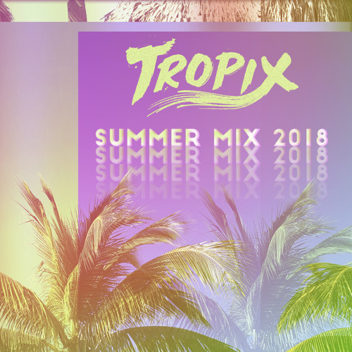 Stream Tropix VIP | Listen to Tropix Summer Mix 2018 playlist online ...