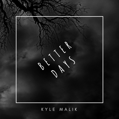 Stream Better Days by Kyle Malik | Listen online for free on SoundCloud