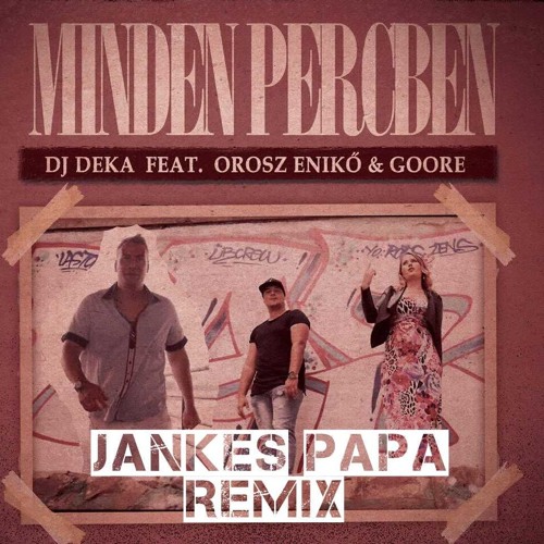 Stream DJ Deka Feat. Orosz Enikő & Goore - Minden Percben (Jankes Papa ... Stream DJ Deka Feat. Orosz Enikő & Goore - Minden Percben (Jankes Papa ...