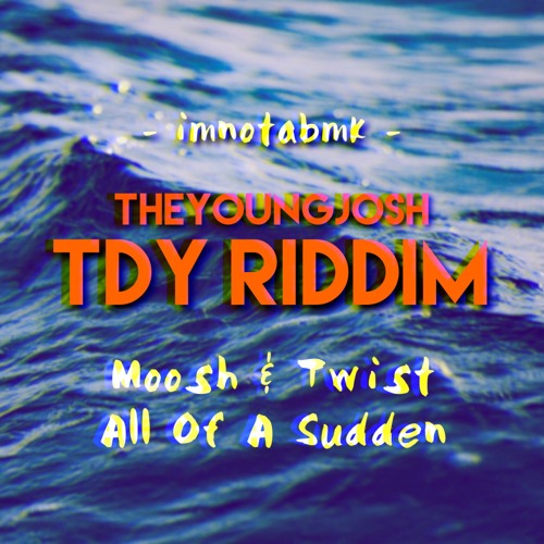 Stream theyoungjosh X Moosh & Twist - All Of A Sudden (TDY RIDDIM) [2K18] by Josh Maranello ...
