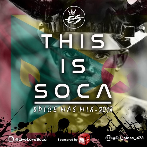 Stream This Is Soca - Spice Mas Mix 2018 By DJ Moss (Grenada Soca Mix ...