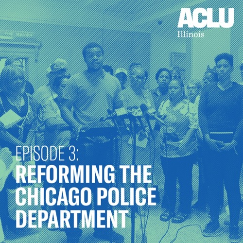 Stream Episode 3: Reforming the Chicago Police Department by Talking Liberties with the ACLU of ...