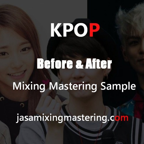 Listen to KPOP - Before & After Mixing Mastering by Jasa Mixing ... Listen to KPOP - Before & After Mixing Mastering by Jasa Mixing ...